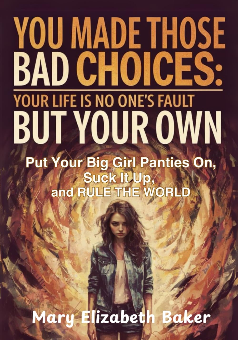 You Made Those Bad Choices: Your Life Is No One's Fault but Your Own ...